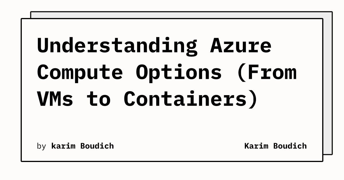 Understanding Azure Compute Options From Vms To Containers Karim Boudich